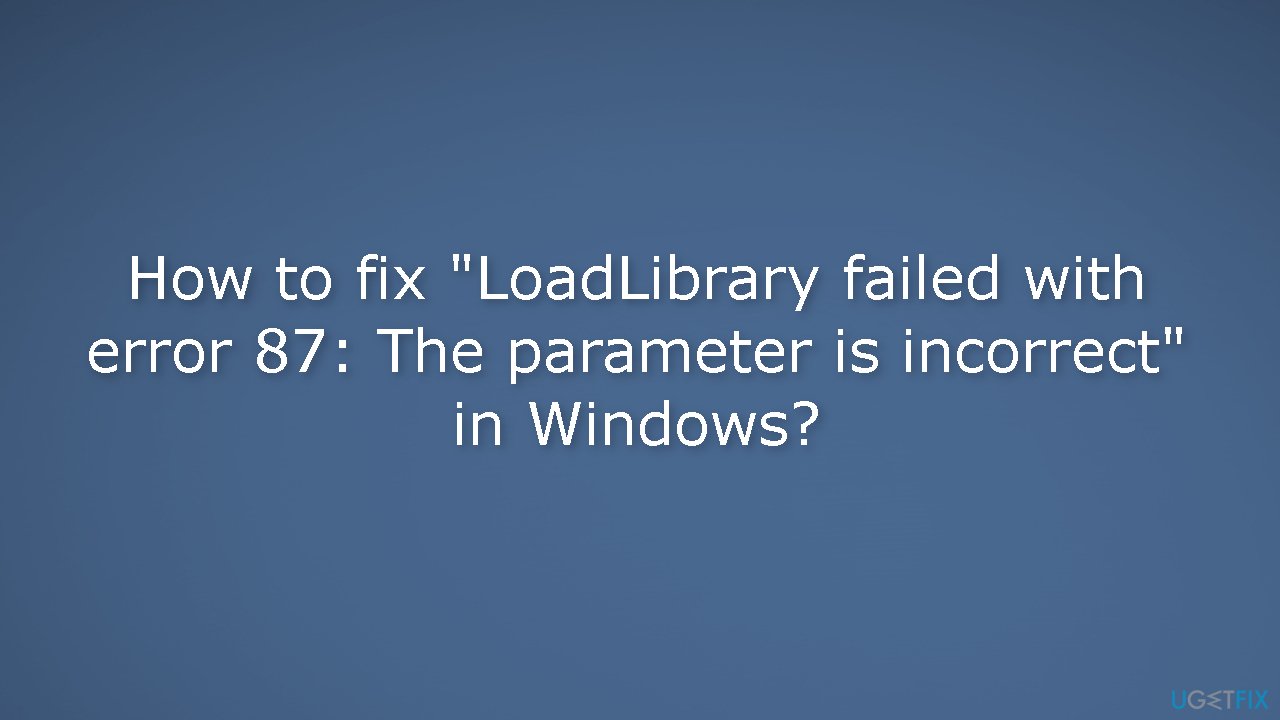 How To Fix LoadLibrary Failed With Error 87 The Parameter Is How To Fix LoadLibrary Failed With Error 87 The Parameter Is