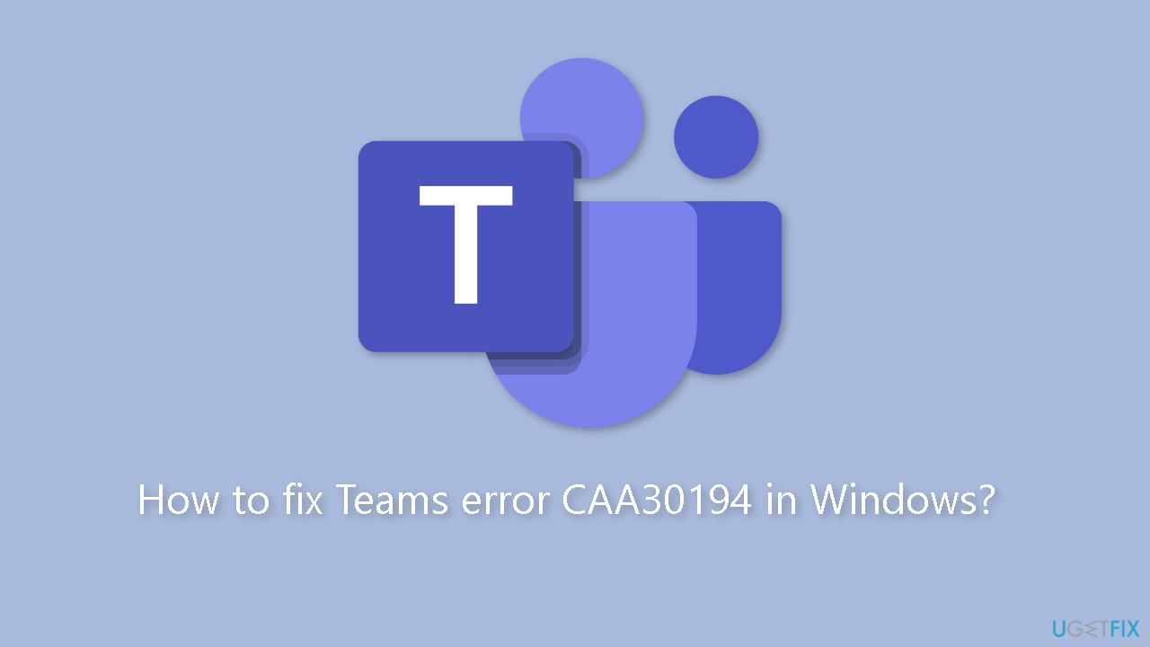 How To Fix Teams Error CAA30194 In Windows How To Fix Teams Error CAA30194 In Windows